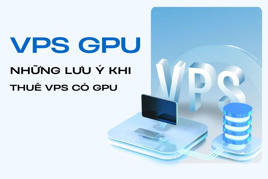 VPS GPU Là Gì? Những Lưu Ý Khi Thuê VPS GPU Có Card Màn Hình
